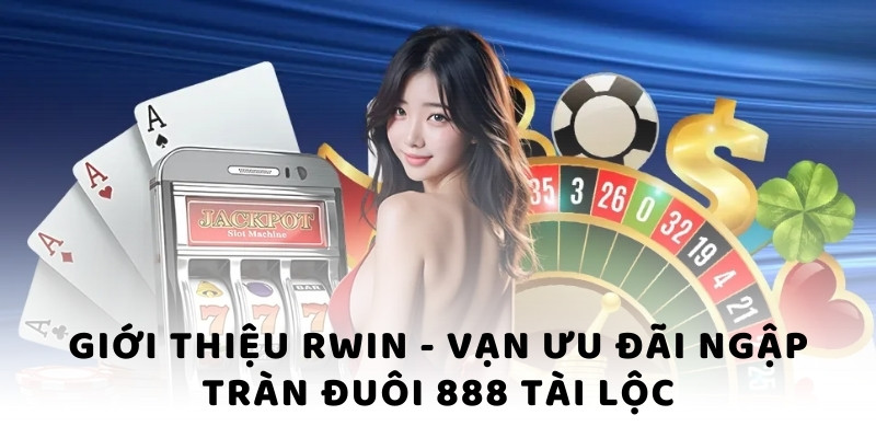 Giới thiệu RWIN - Vạn ưu đãi ngập tràn đuôi 888 tài lộc